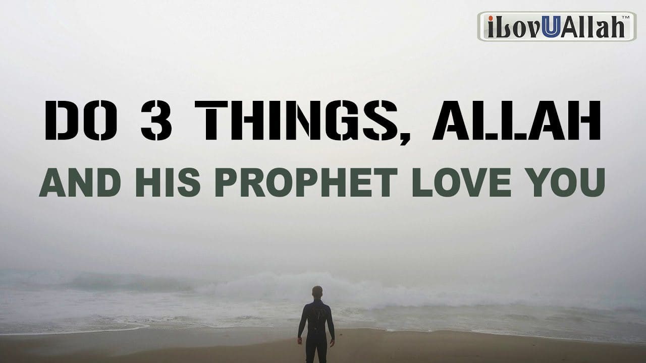 Do 3 things, Allah (swt) and his Prophet (saw) love you